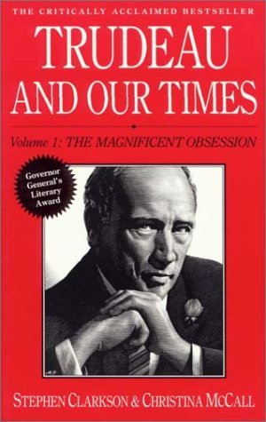 Trudeau and Our Times: Volume 1: The Magnificent Obsession by Stephen ...