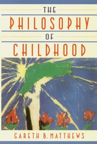 The Philosophy of Childhood by Gareth B. Matthews | Goodreads