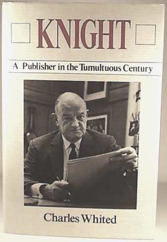 Knight: A Publisher in the Tumultuous Century by Charles Whited | Goodreads