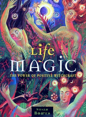 Life Magic: The Power of Positive Witchcraft by Susan Bowes | Goodreads