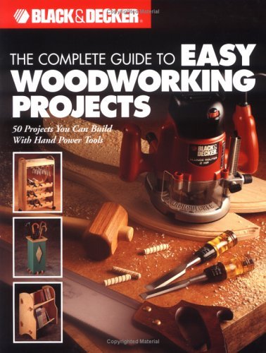 The Complete Guide to Easy Woodworking Projects by Black & Decker ...