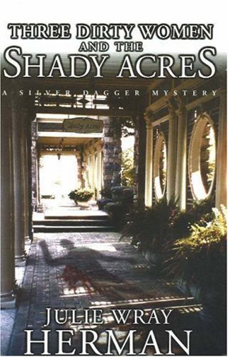 Three Dirty Women and the Shady Acres by Julie Wray Herman | Goodreads