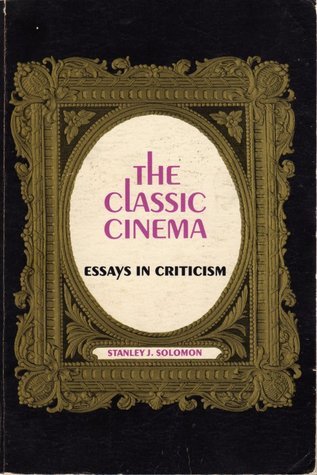 The Classic Cinema; Essays in Criticism by Stanley J. Solomon | Goodreads