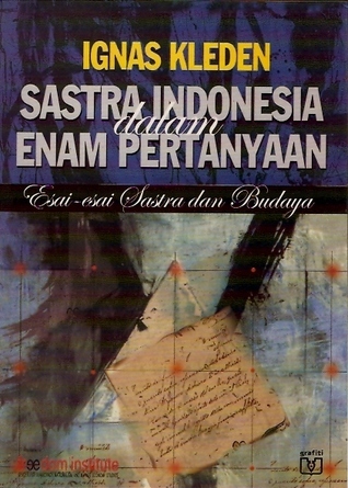 Sastra Indonesia dalam Enam Pertanyaan: Esai-esai Sastra dan Budaya by ...