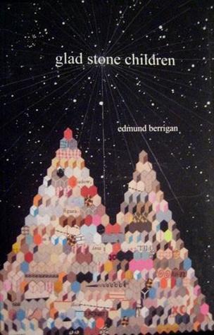 Glad Stone Children by Edmund Berrigan | Goodreads