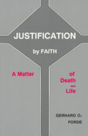 Justification by faith: A matter of death and life by Gerhard O. Forde ...