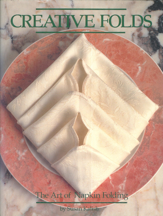 Creative Folds (The Art of Napkin Folding) by Susan Kalish | Goodreads