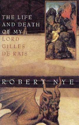 The Life and Death of My Lord Gilles de Rais by Robert Nye | Goodreads