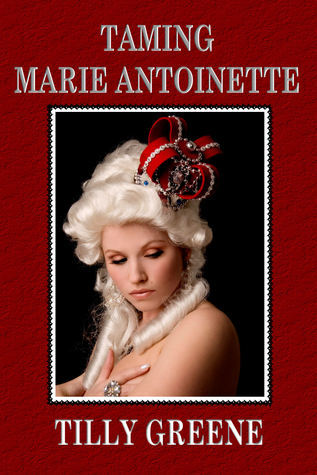 Taming Marie Antoinette by Tilly Greene | Goodreads