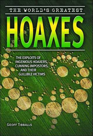 The World's Greatest Hoaxes by Geoff Tibballs | Goodreads