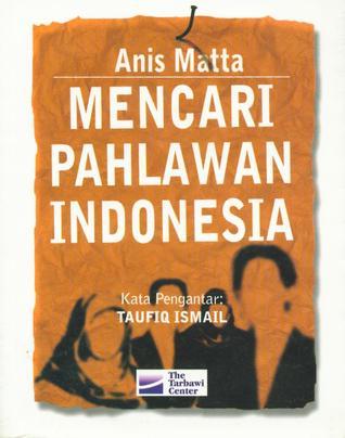 Mencari Pahlawan Indonesia by Muhammad Anis Matta | Goodreads