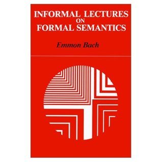 Informal Lectures on Formal Semantics by Emmon W. Bach | Goodreads