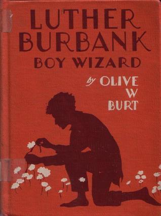Luther Burbank: Boy Wizard by Olive Woolley Burt | Goodreads