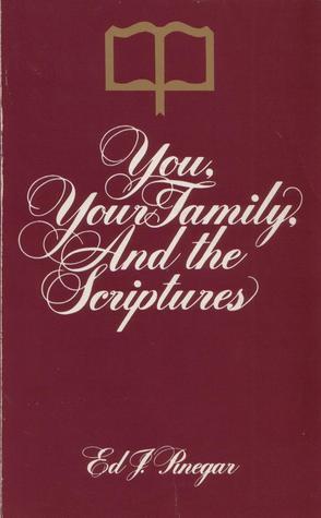You, Your Family, and the Scriptures by Ed J. Pinegar | Goodreads
