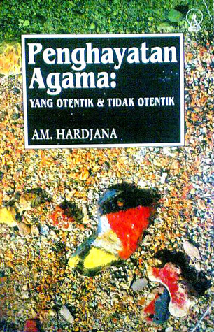 Penghayatan Agama: Yang Otentik & Tidak Otentik by A.M. Hardjana ...