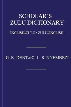Scholar's Zulu Dictionary: English-Zulu, Zulu-English by G.R. Dent ...