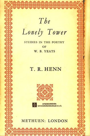 The Lonely Tower: Studies in the Poetry of W. B. Yeats by T.R. Henn ...
