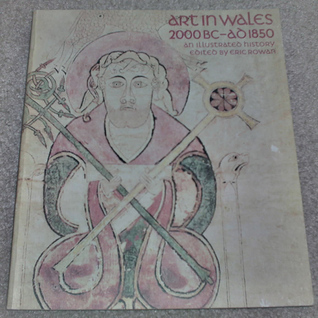 Art in Wales, 2000BC-AD1850: An Illustrated History by Eric Rowan ...