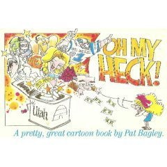 Oh My Heck a Pretty Great Cartoon Book by Pat Bagley | Goodreads
