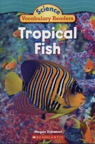 Tropical Fish (Science Vocabulary Reader) by Megan Duhamel | Goodreads