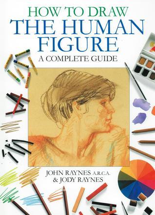 How To Draw The Human Figure - Complete Guide by John Raynes | Goodreads
