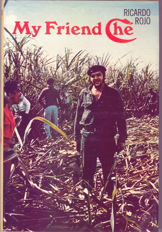 My Friend Che by Ricardo Roja | Goodreads