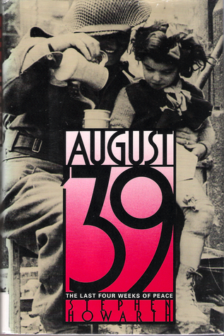 August '39: The Last Four Weeks of Peace by Stephen Howarth | Goodreads