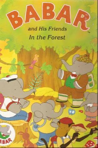 Babar & His Friends: In the Forest (Babar) by Jean de Brunhoff | Goodreads