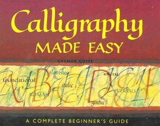 Calligraphy Made Easy by Gaynor Goffe | Goodreads