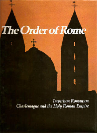 The Order of Rome: Imperium Romanum, Charlemagne and the Holy Roman ...