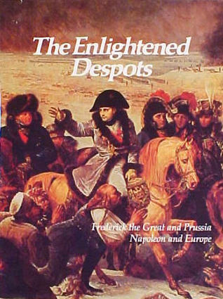 The Enlightened Despots: Frederick the Great and Prussia, Napoleon and ...