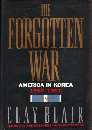 The Forgotten War: America in Korea, 1950-1953 by Clay Blair Jr ...