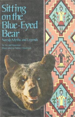 Sitting on the Blue-Eyed Bear: Navajo Myths and Legends by Gerald ...