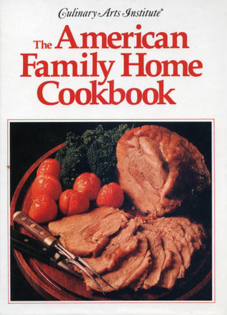 The American Family Home Cookbook by Culinary Arts Institute | Goodreads