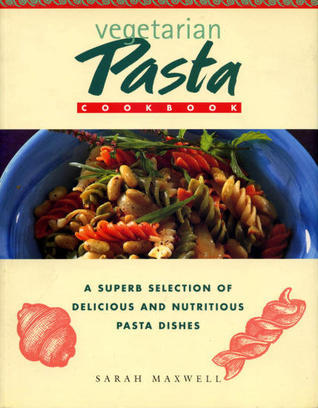 Vegetarian Pasta Cookbook by Sarah Maxwell | Goodreads