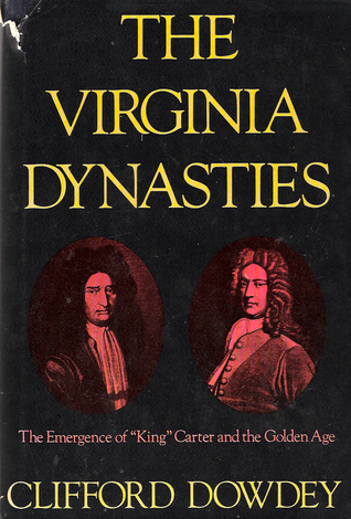 The Virginia Dynasties: The Emergence of "King" Carter and the Golden ...