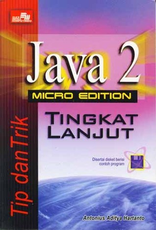 Tip dan Trik Java 2 Micro Edition Tingkat Lanjut by Antonius Aditya ...