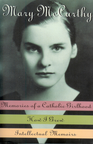 Memories of a Catholic Girlhood / How I Grew / Intellectual Memoirs by ...