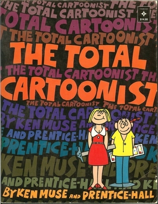 The Total Cartoonist by Ken Muse | Goodreads