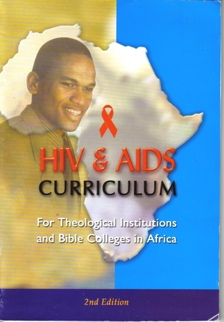 HIV & AIDS curriculum for theological institutions and Bible colleges in Africa, 2nd edition by ...