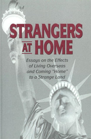 Strangers At Home: Essays on the Effects of Living Overseas and Coming ...