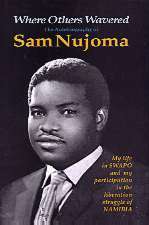 Where Others Wavered: The Autobiography of Sam Nujoma by Sam Nujoma ...