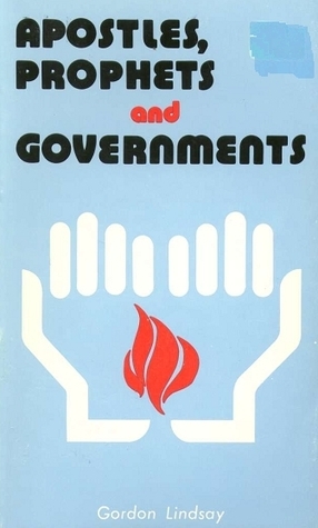 Apostles, Prophets and Governments by Gordon Lindsay | Goodreads
