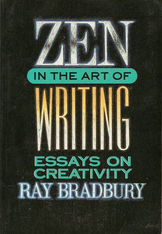 Zen In The Art Of Writing by Ray Bradbury | Goodreads
