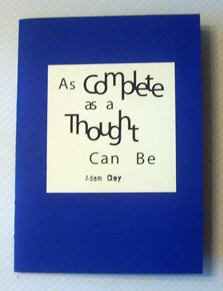 As Complete as a Thought Can Be by Adam Clay | Goodreads