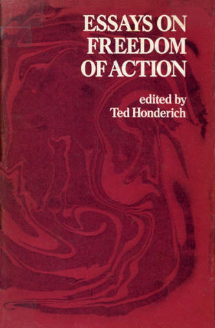 Essays on Freedom of Action by Ted Honderich | Goodreads