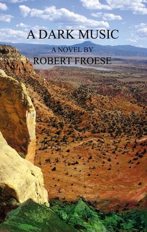 A Dark Music by Robert Froese | Goodreads