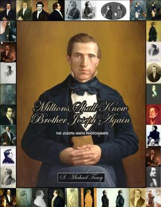 Millions Shall Know Brother Joseph Again. The Joseph Smith Photograph ...