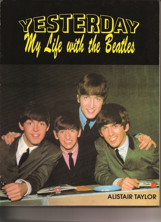 Yesterday: My Life With the Beatles by Alistair Taylor | Goodreads