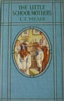 The Little School-Mothers: A Story for Girls by L.T. Meade | Goodreads